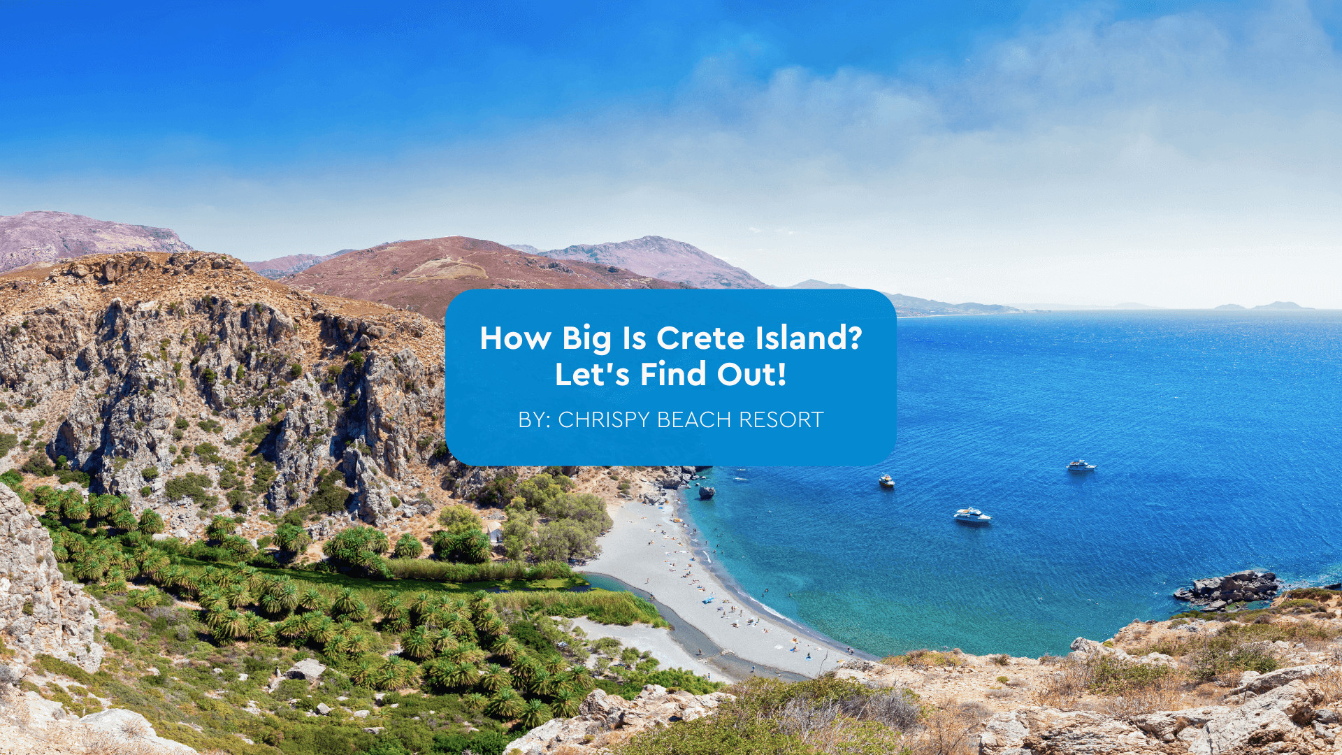 How Big Is Crete Island? Let's Find Out! • Chrispy Hotels & Resorts