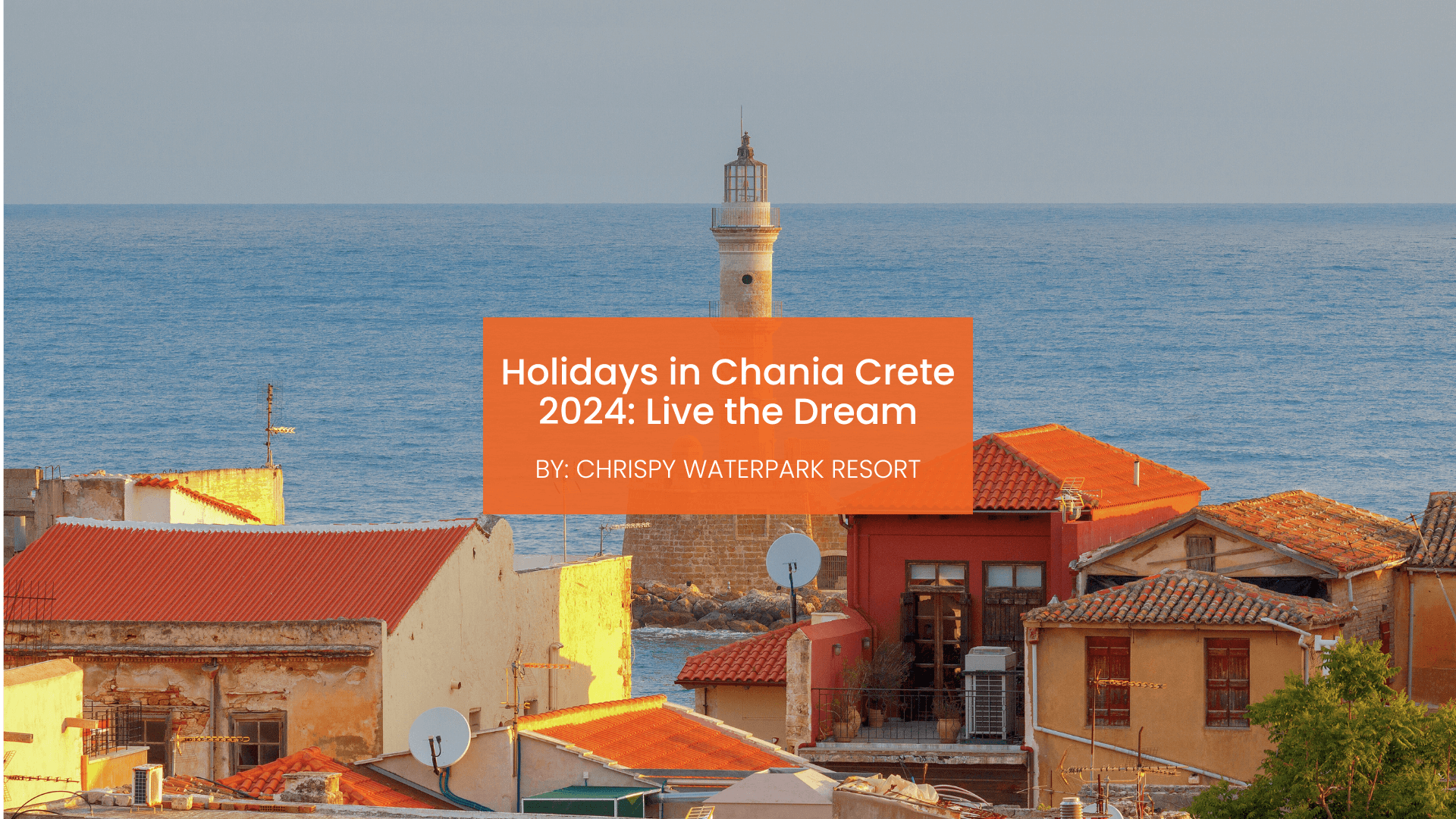 Holidays in Chania Crete 2024: Live the Dream • Chrispy Hotels & Resorts